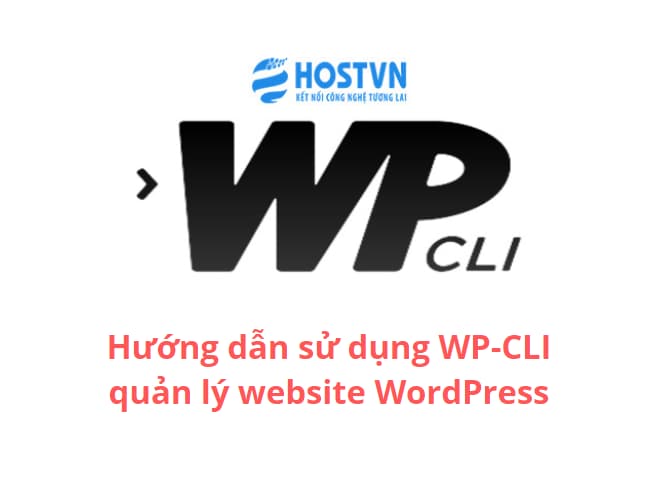 Hướng dẫn sử dụng WP-CLI quản lý website WordPress - HOSTVN Blog